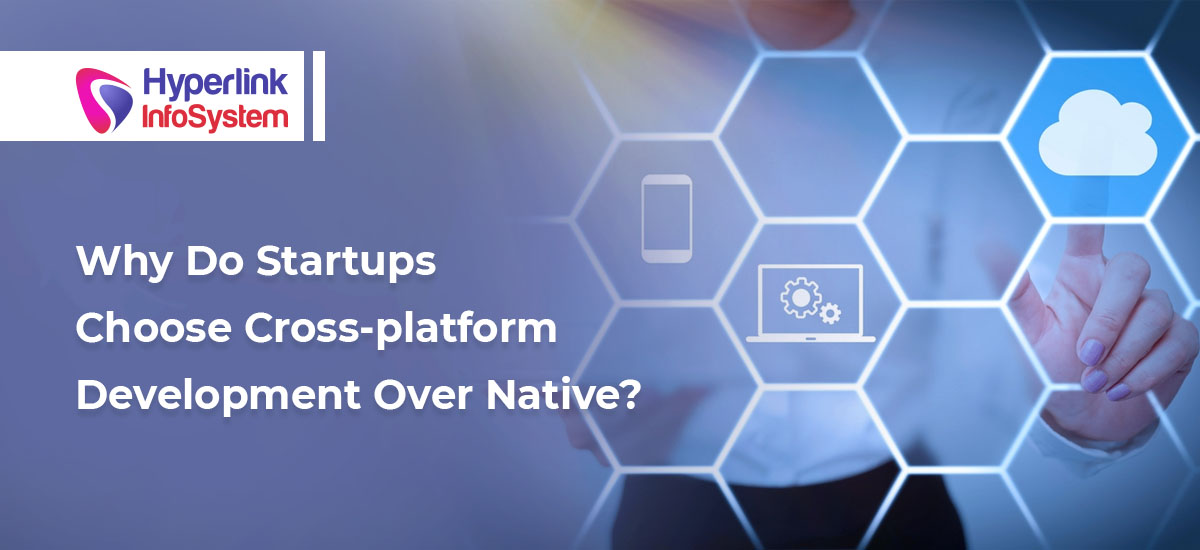 Why Do Startups Choose Cross-platform App Development Over Native?