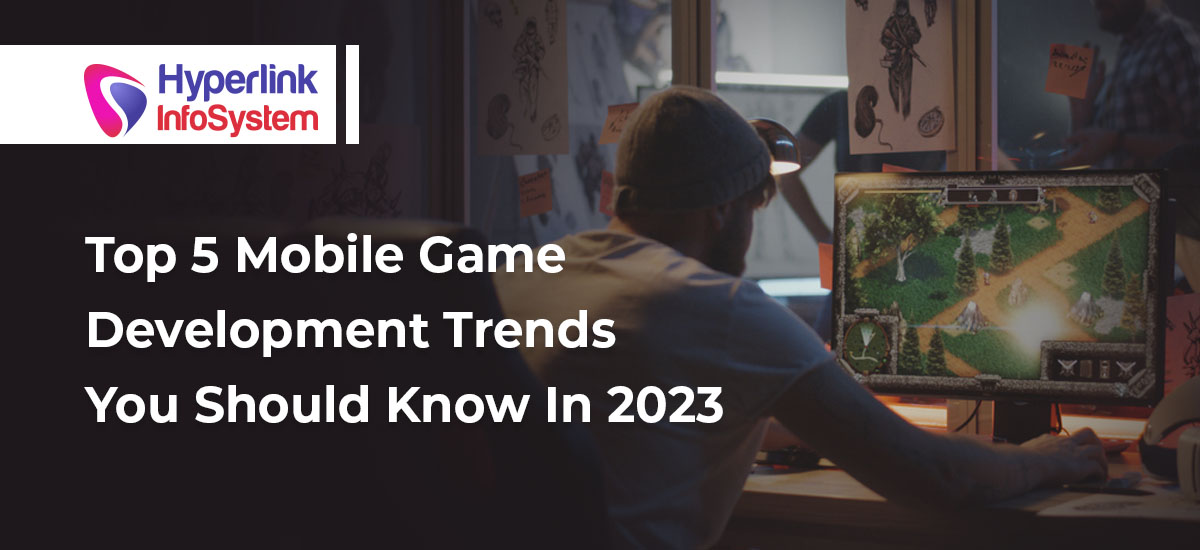 Top 5 Mobile Game Development Trends You Should Know in 2023